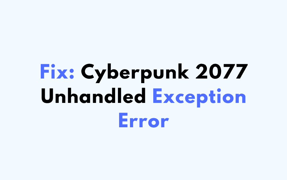 How To Fix Cyberpunk 2077 Unhandled Exception Error Wealth Quint